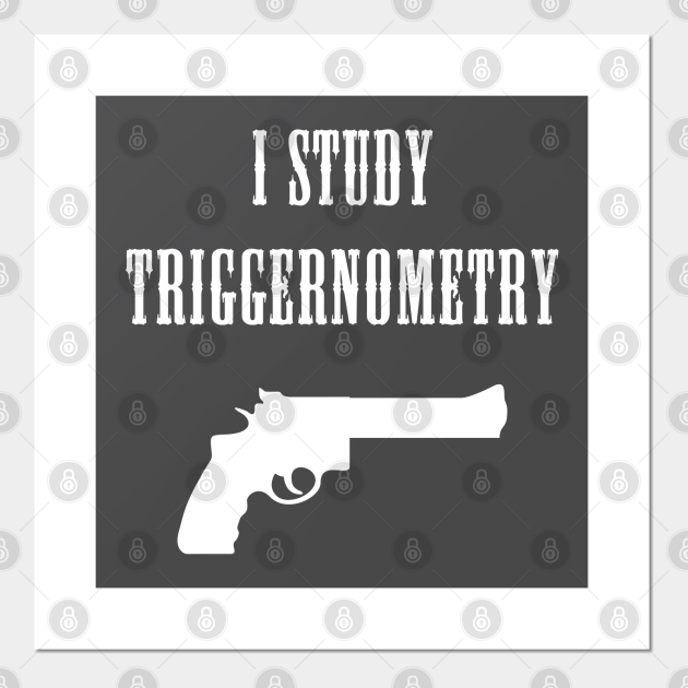 I STUDY TRIGGERNOMETRY - I Study Triggernometry Gun - Posters and Art Prints | TeePublic
